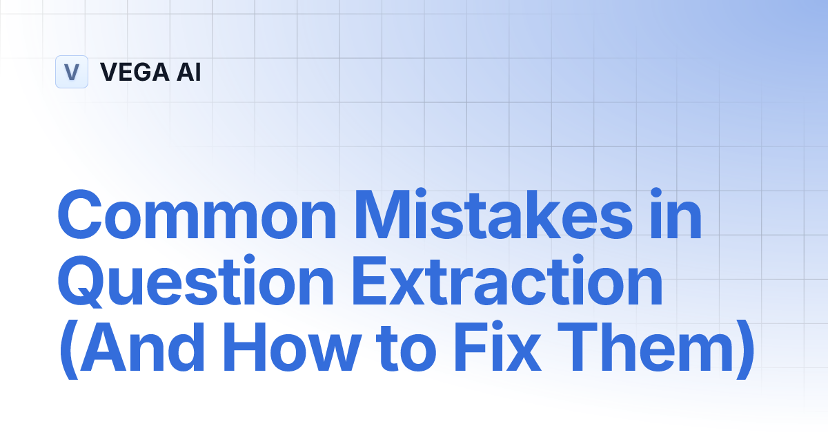 Common Mistakes in Question Extraction (And How to Fix Them) | VEGA AI