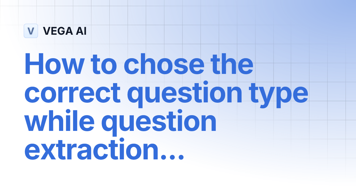 How to chose the correct question type while question extraction? | VEGA AI